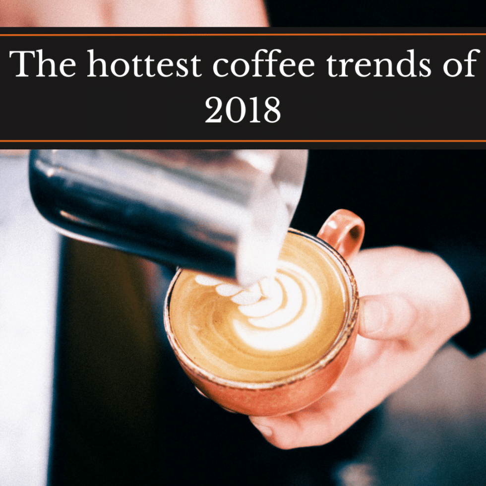 The Hottest Coffee Trends of 2018 - Iron & Fire Blog